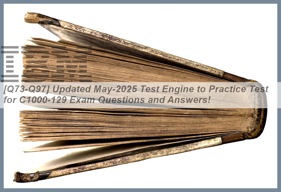 [Q73-Q97] Updated May-2025 Test Engine to Practice Test for C1000-129 ...